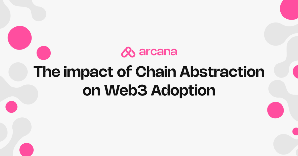 Impact of Chain Abstraction on Web3 Adoption: Insights from Arcana ...